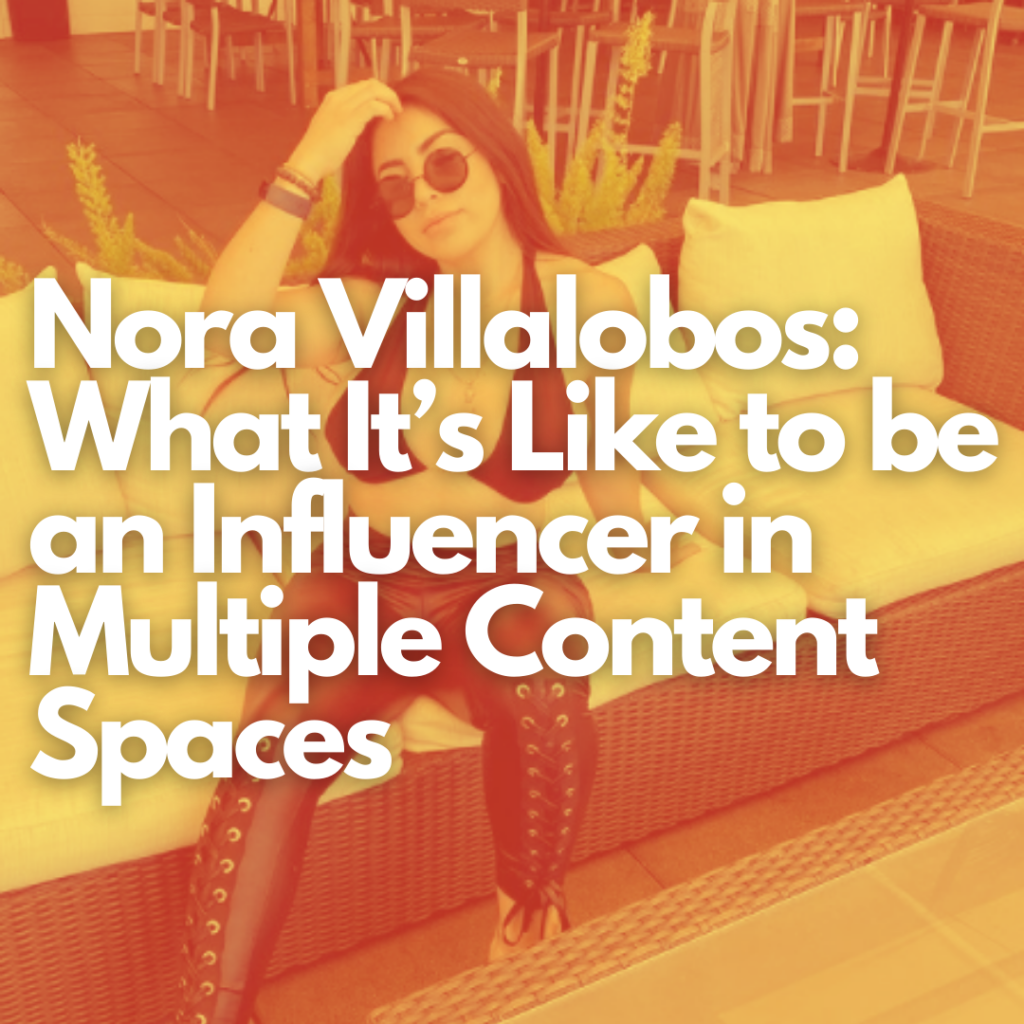 Nora Villalobos: What It’s Like To Be An Influencer In Multiple Content ...