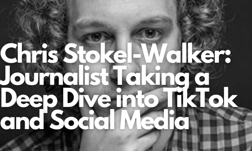 Chris Stokel-Walker: Insights Into TikTok And Social Media