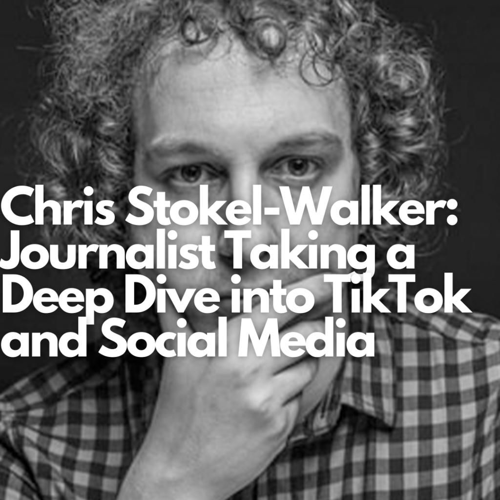 Chris Stokel-Walker: Insights Into TikTok And Social Media