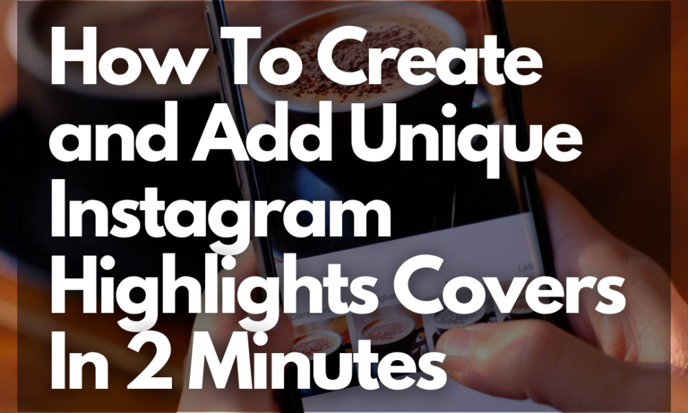 Tips To Create Instagram Highlights Covers In Less Than 2 Minutes