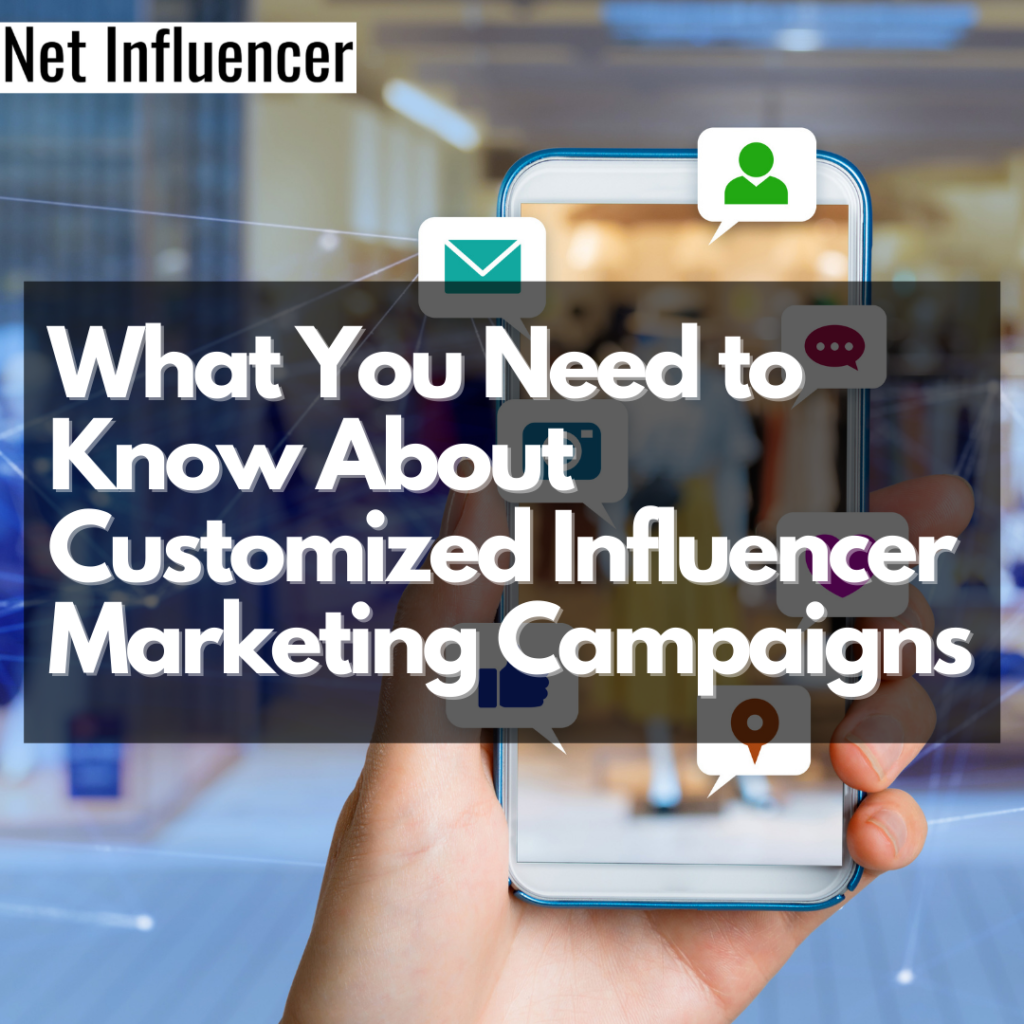 What You NEED To Know About Customized Influencer Marketing Campaigns