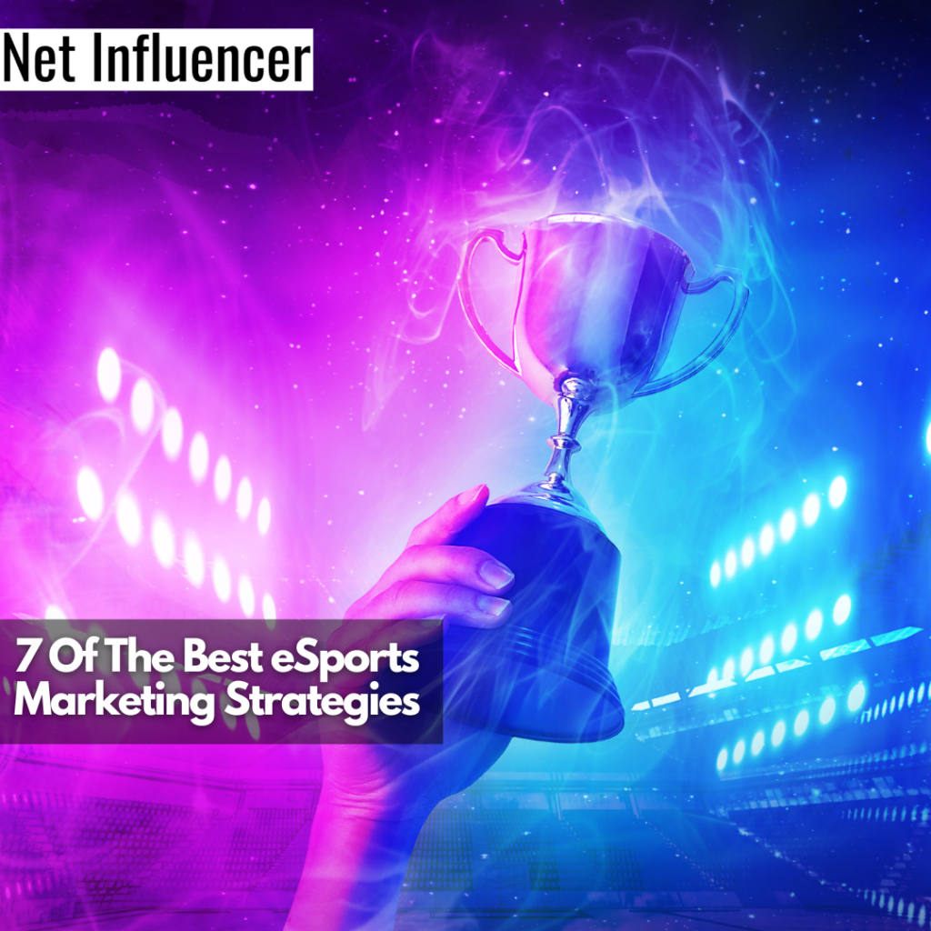 7 Of The Best ESports Marketing Strategies - Net Influencer