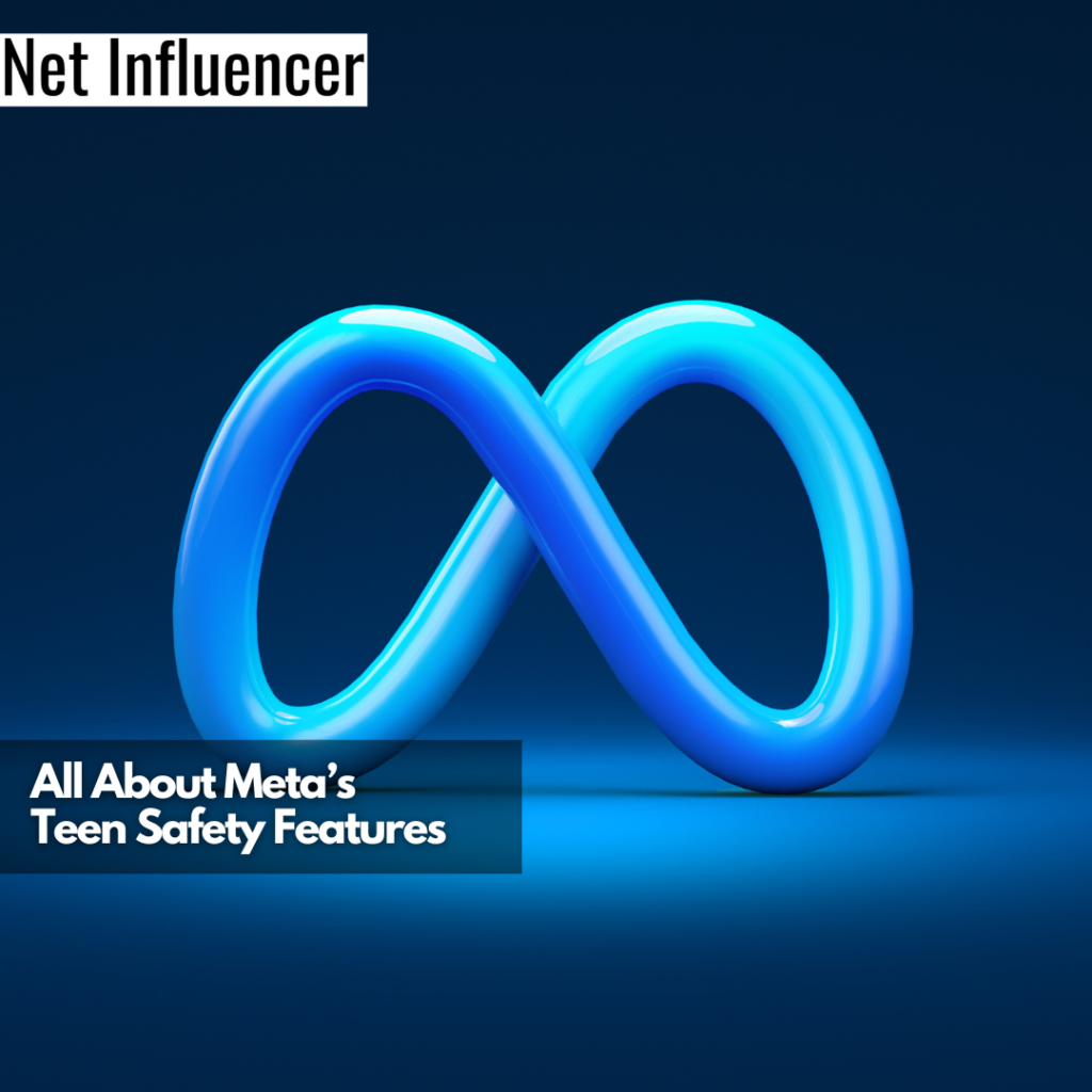 All About Meta’s Teen Safety Features - Net Influencer