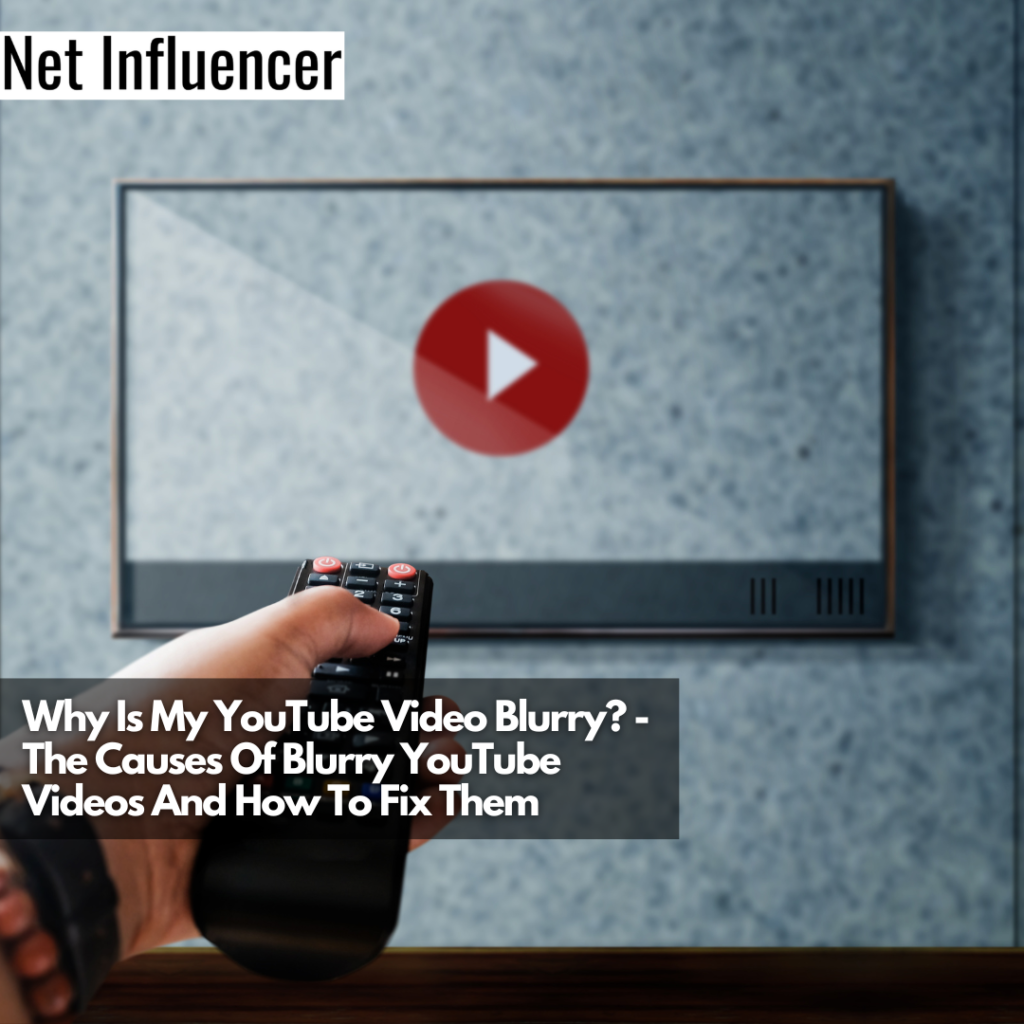 Why Is My YouTube Video Blurry? - The Causes Of Blurry YouTube Videos ...