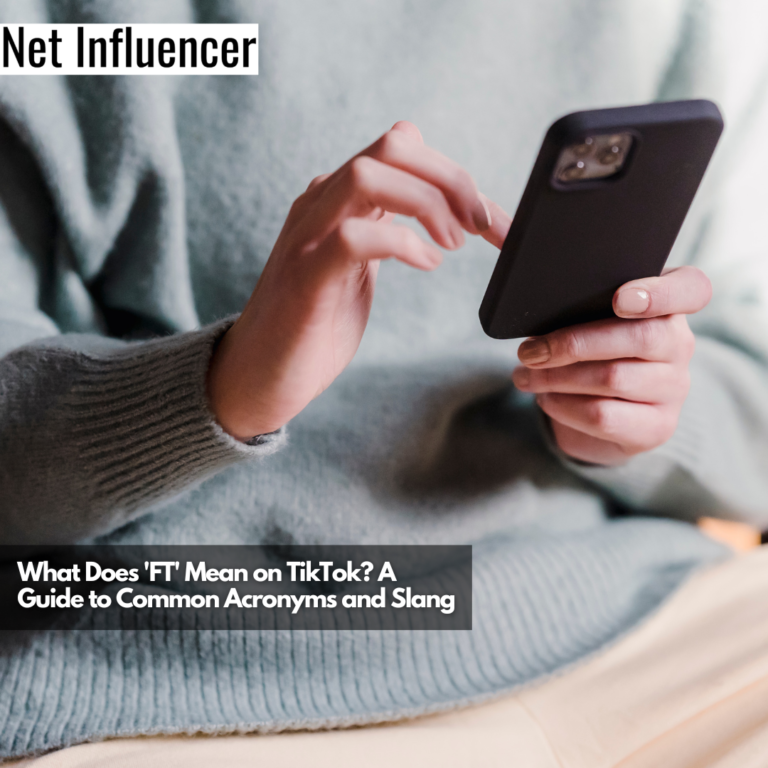 What Does 'FT' Mean On TikTok? A Guide To Common Acronyms And Slang