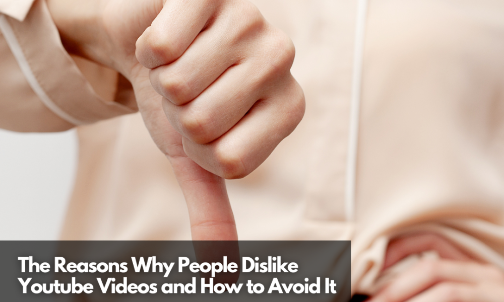 Reasons Why People Dislike Youtube Videos & How To Avoid It