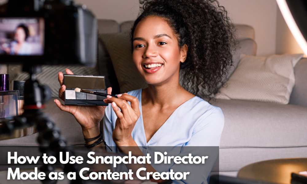 How To Use Snapchat Director Mode As A Content Creator