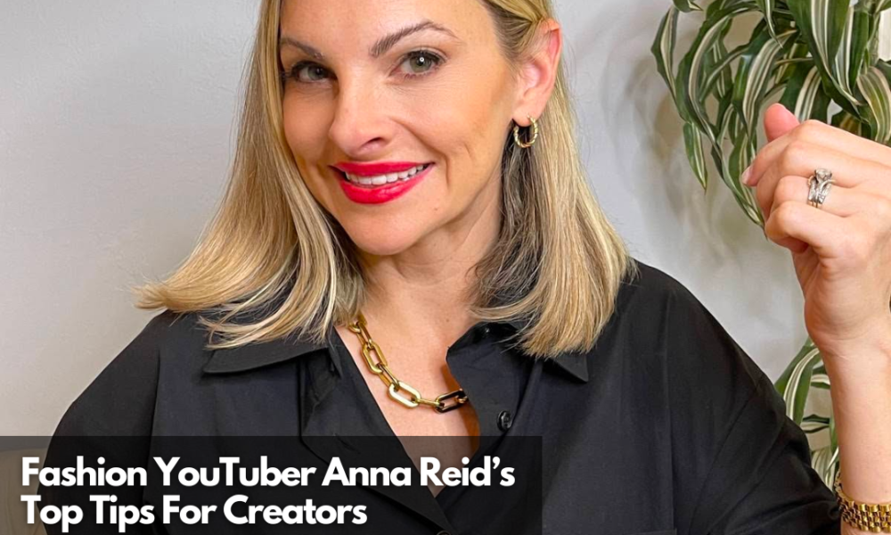 Fashion YouTuber Anna Reid’s Top Tips For Creators