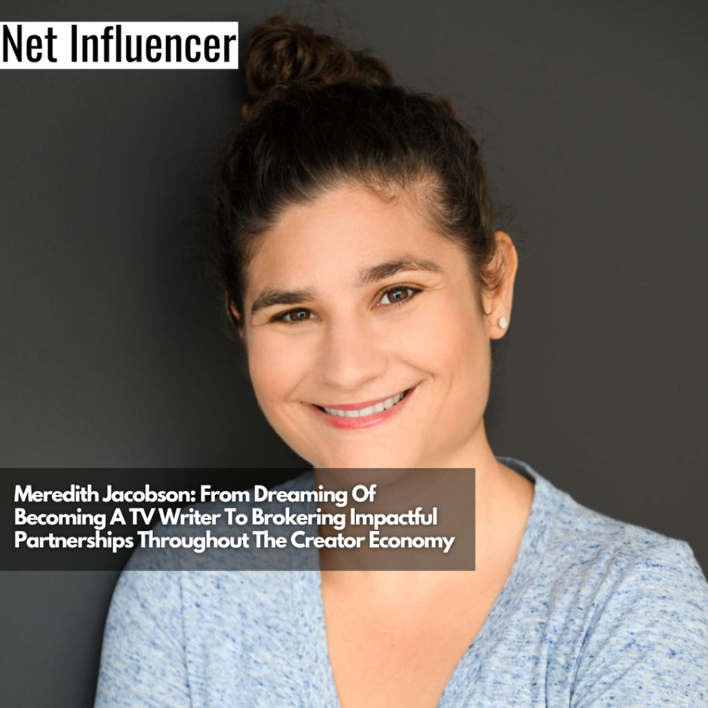 Meredith Jacobson: From Dreaming Of Becoming A TV Writer To Brokering ...