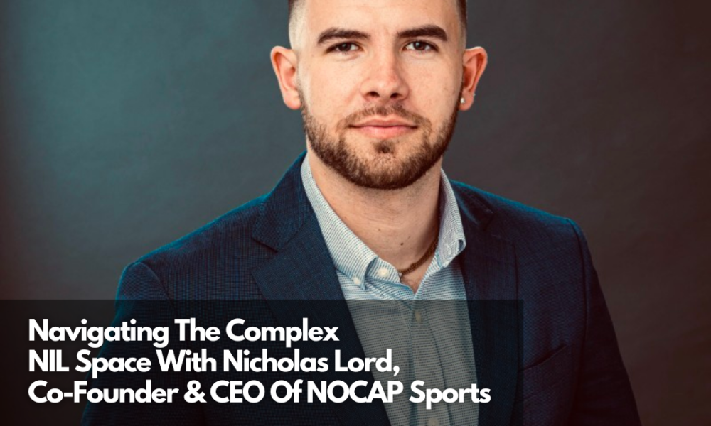 Navigating The Complex NIL Space With Nicholas Lord, Co-Founder & CEO Of NOCAP Sports