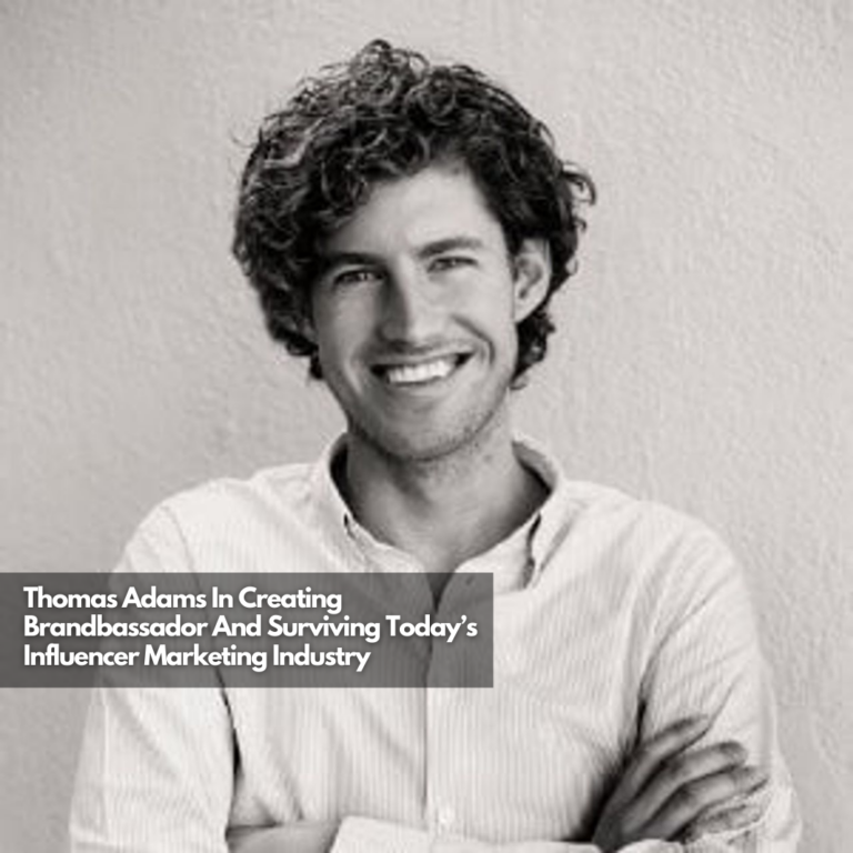 Thomas Adams In Creating Brandbassador And Surviving Today’s Influencer ...