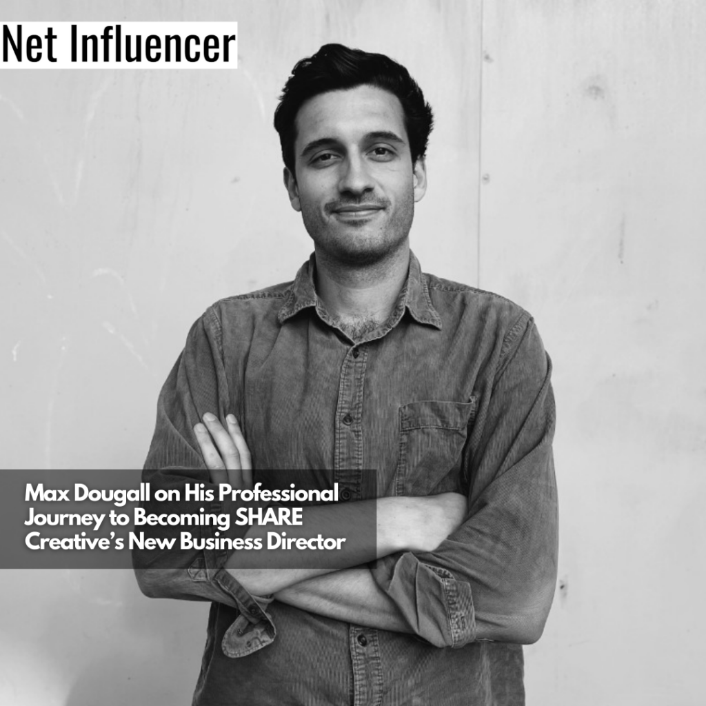 Max Dougall On His Professional Journey To Becoming SHARE Creative’s ...