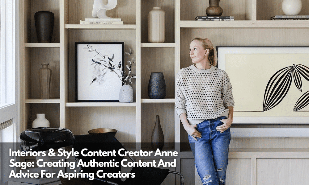 Interiors & Style Content Creator Anne Sage: Creating Authentic Content ...
