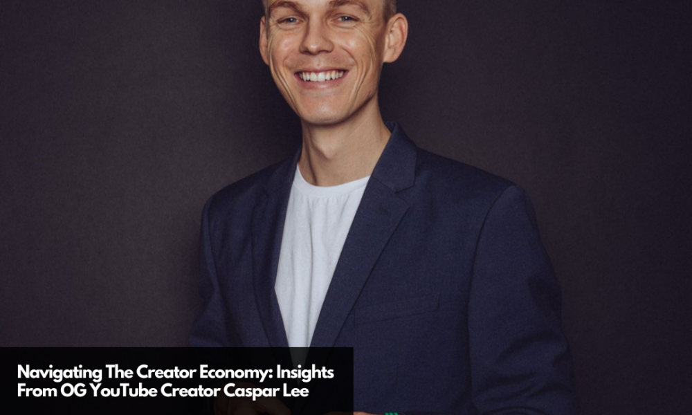 Insights From OG YouTube Creator Caspar Lee: Navigating The Creator Economy