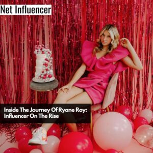 Inside The Journey Of Ryane Roy: Influencer On The Rise