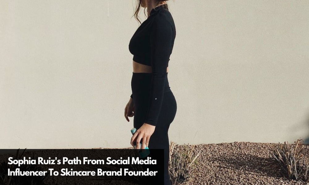 Sophia Ruiz's Path From Social Media Influencer To Skincare Brand Founder