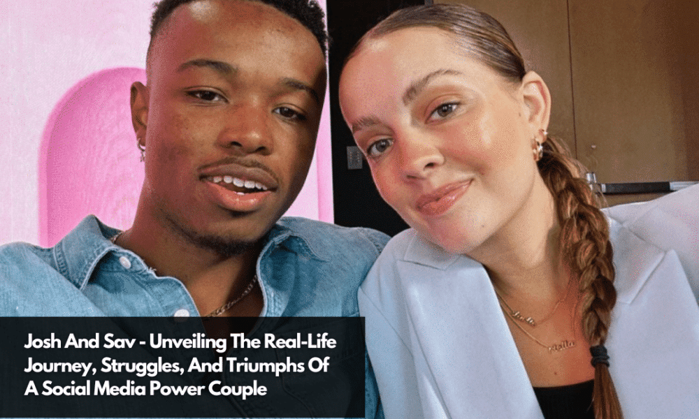 Josh And Sav - Unveiling The Real-Life Journey, Struggles, And Triumphs Of A Social Media Power ...