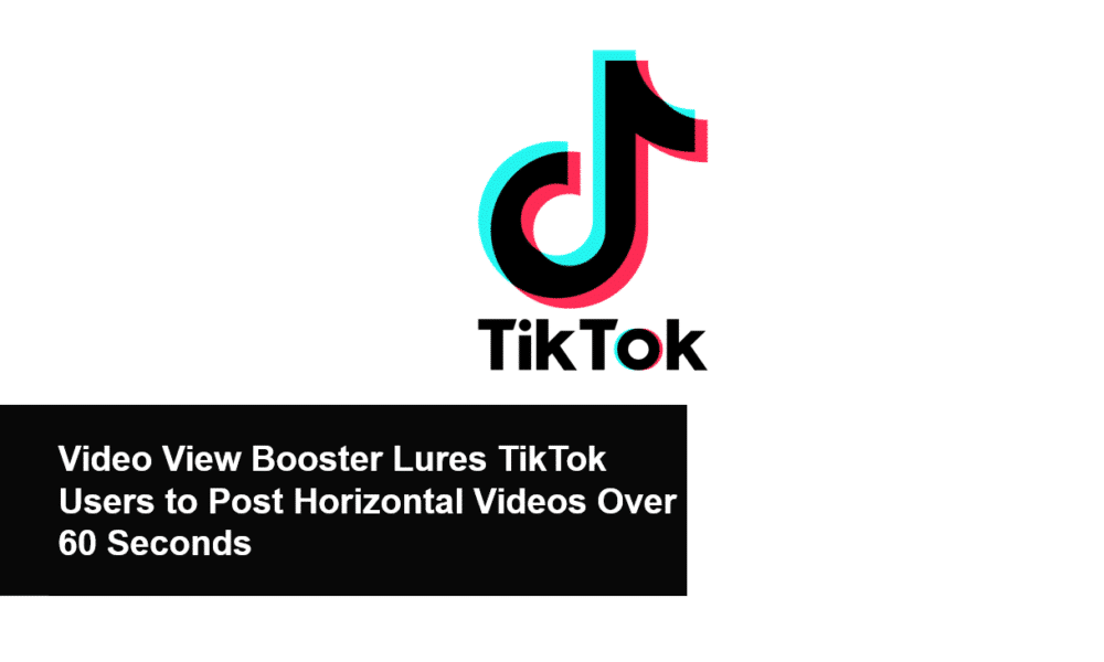 Video View Booster Lures TikTok Users To Post Horizontal Videos Over 60 ...