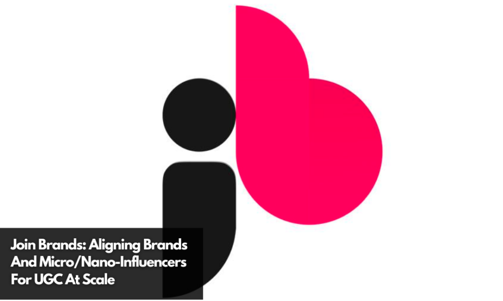 Join Brands: Aligning Brands And Micro/Nano-Influencers For UGC At Scale
