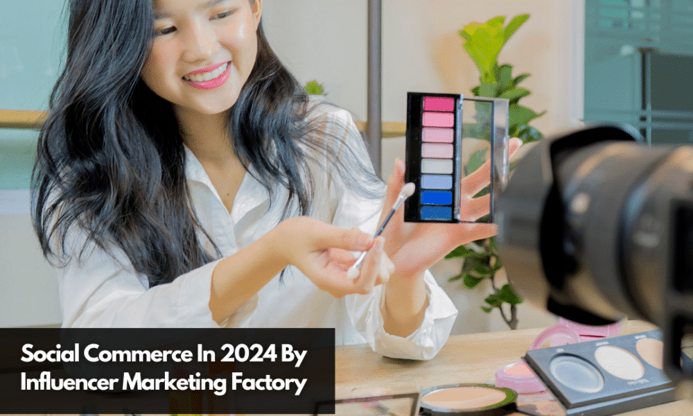 Social Commerce In 2024 By Influencer Marketing Factory