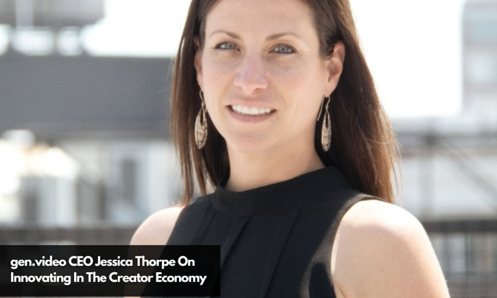Gen.video CEO Jessica Thorpe On Innovating In The Creator Economy