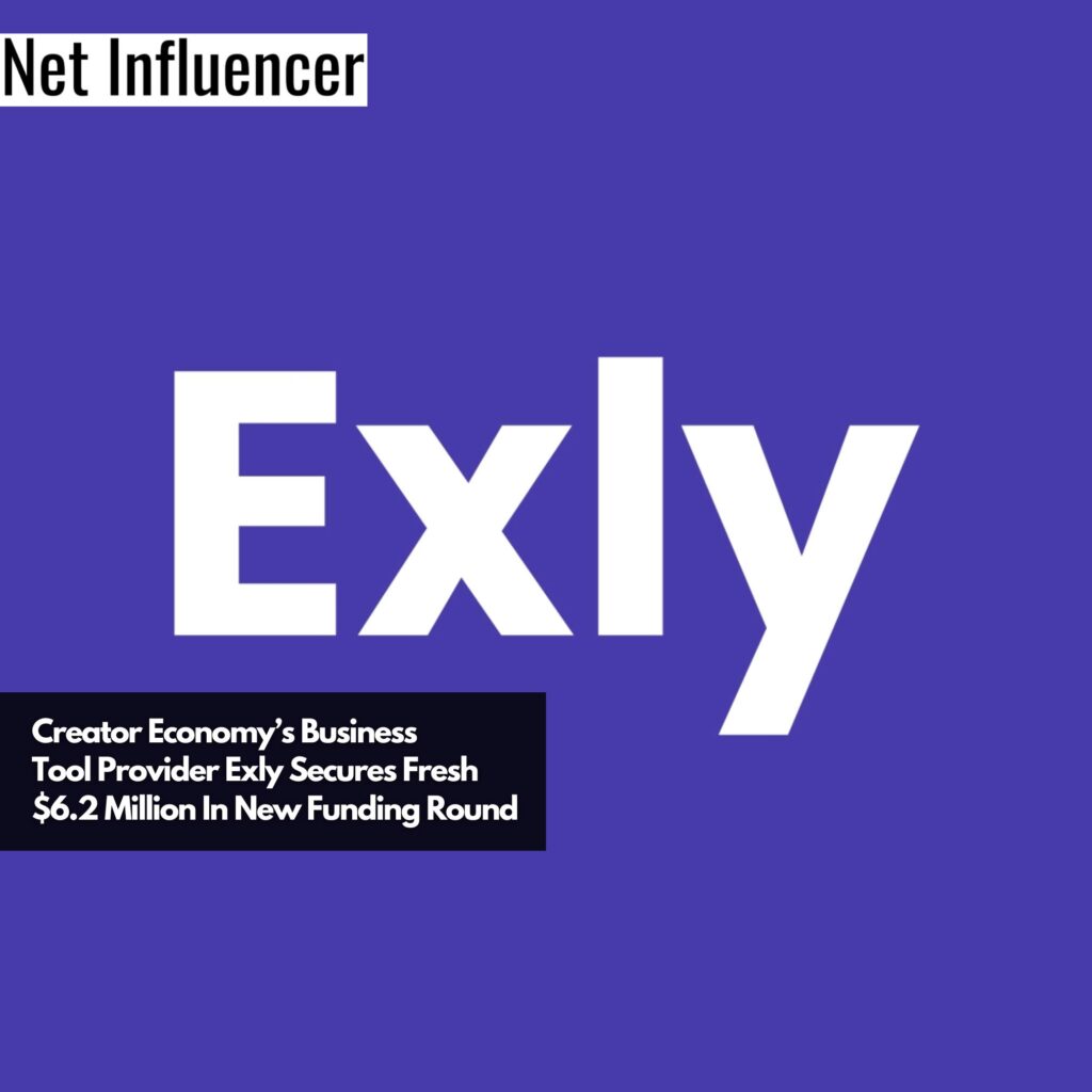 Creator Economy’s Business Tool Provider Exly Secures Fresh $6.2 ...