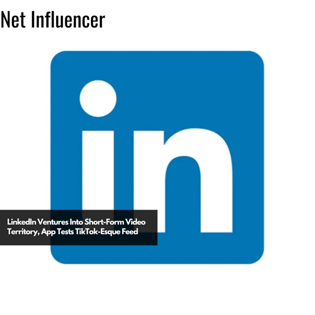 LinkedIn Ventures Into Short-Form Video Territory, App Tests TikTok ...