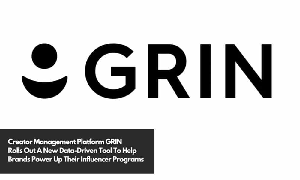 Creator Management Platform GRIN Rolls Out A New Data-Driven Tool To ...