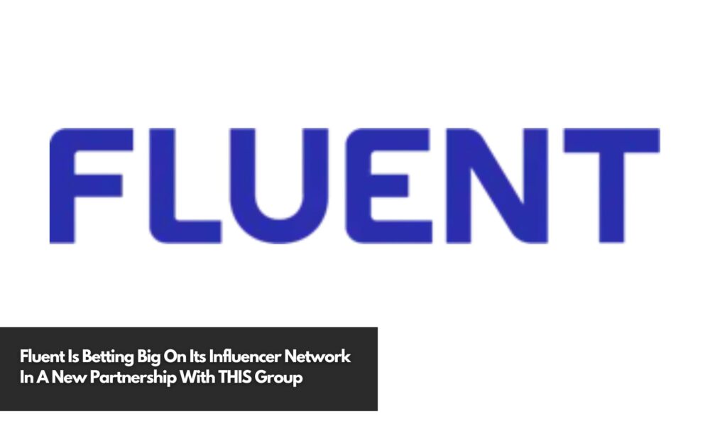 Fluent Is Betting Big On Its Influencer Network In A New Partnership ...