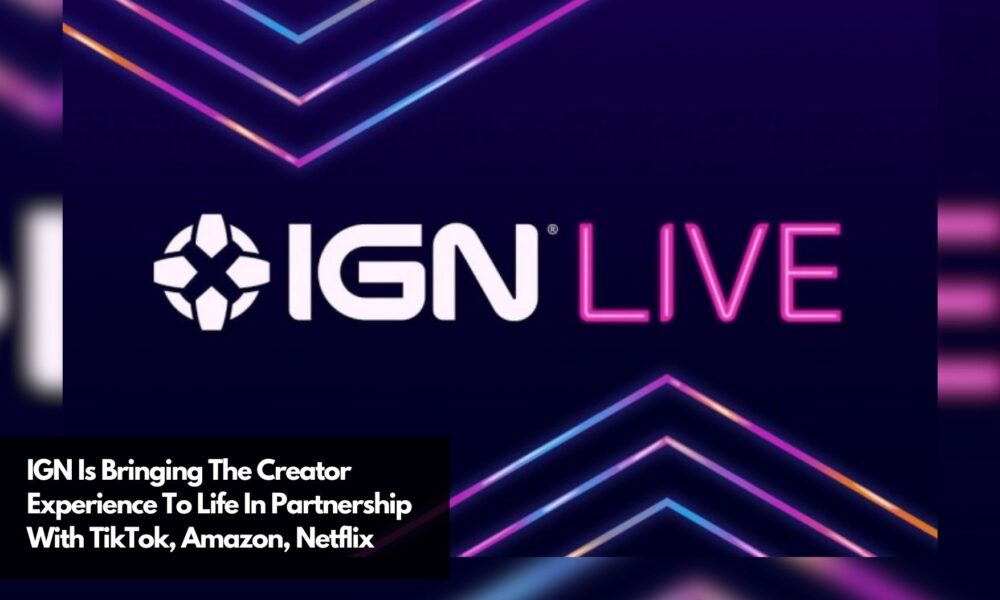 IGN Is Bringing The Creator Experience To Life In Partnership With ...