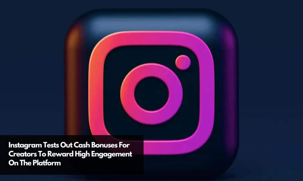 Instagram Tests Out Cash Bonuses For Creators To Reward High Engagement ...