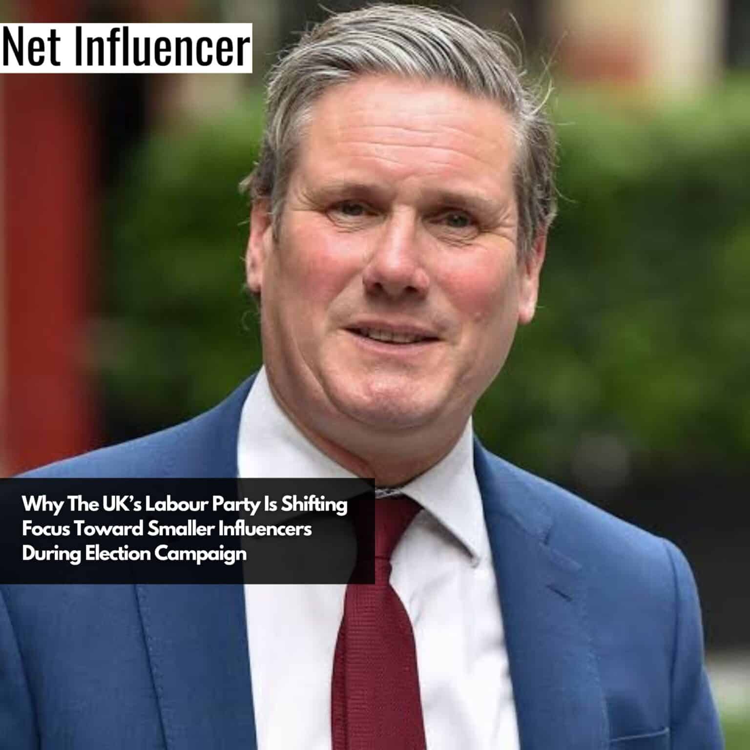 Why The UK’s Labour Party Is Shifting Focus Toward Smaller Influencers ...
