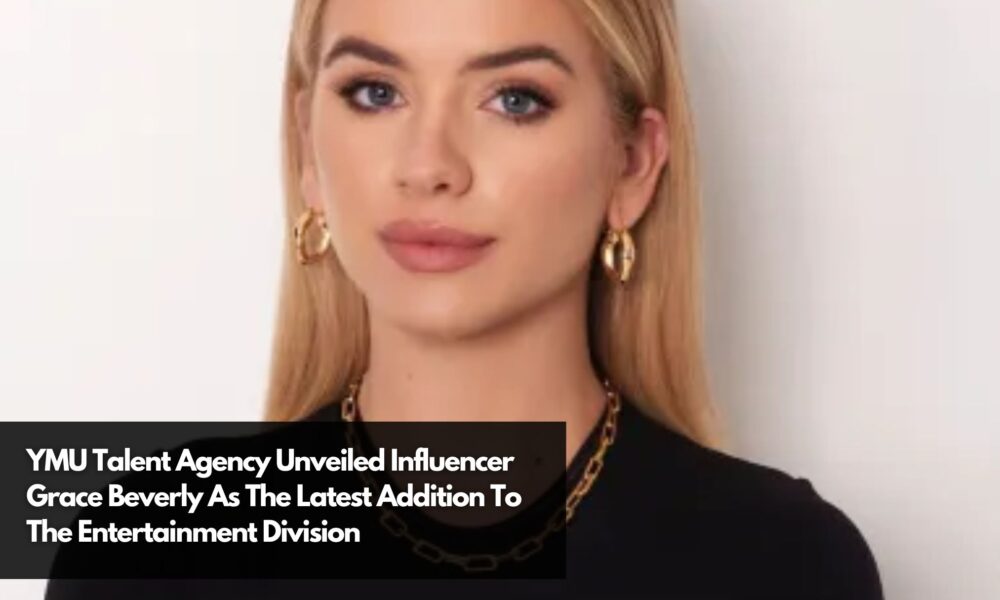 YMU Talent Agency Unveiled Influencer Grace Beverly As The Latest ...