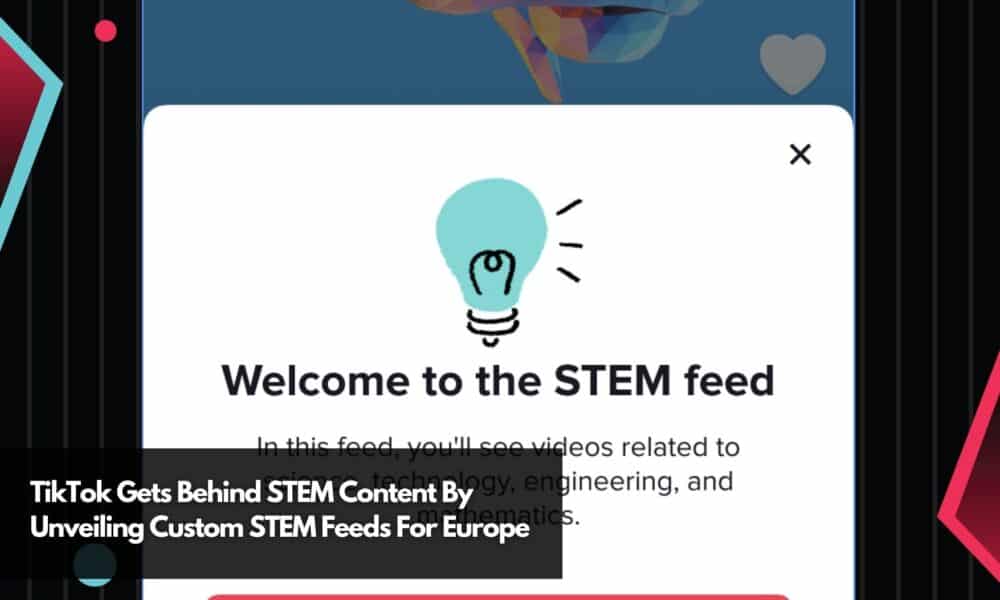 TikTok Gets Behind STEM Content By Unveiling Custom STEM Feeds For Europe