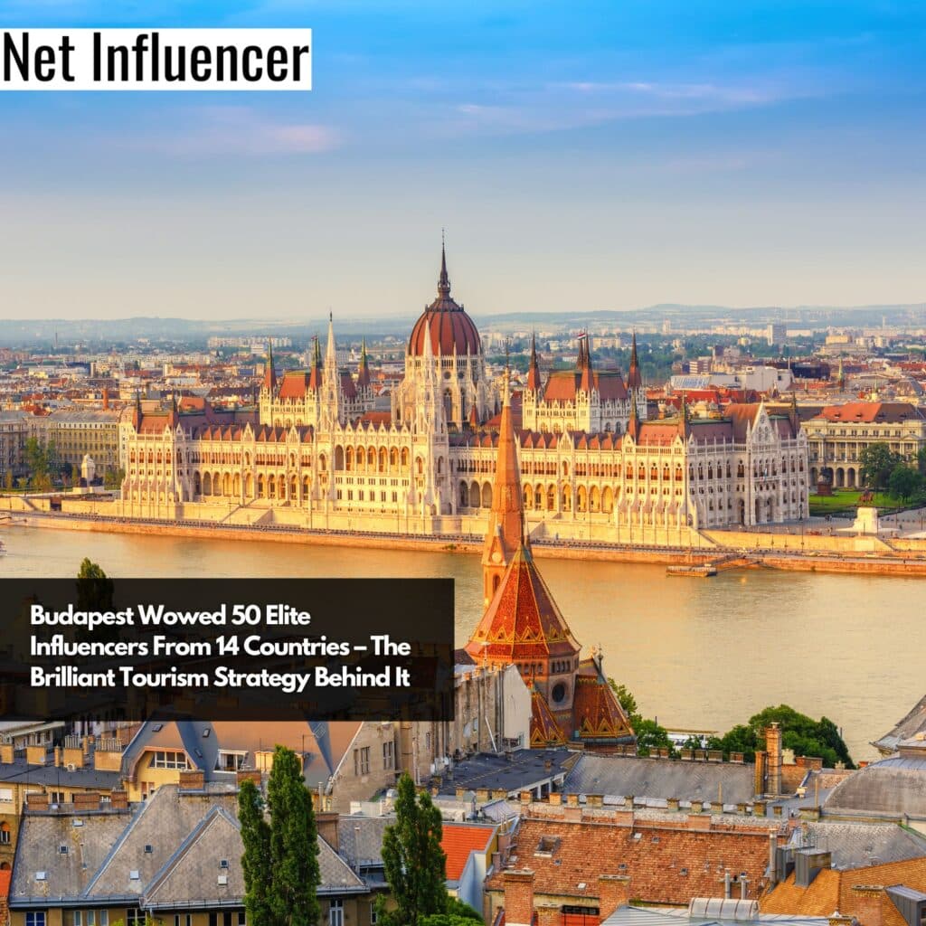 Budapest Wowed 50 Elite Influencers From 14 Countries – The Brilliant ...