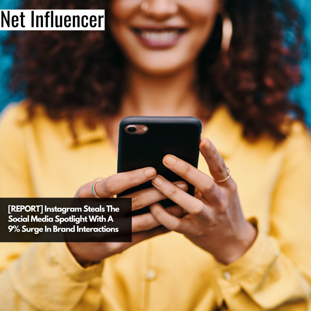 [REPORT] Instagram Steals The Social Media Spotlight With A 9% Surge In Brand Interactions