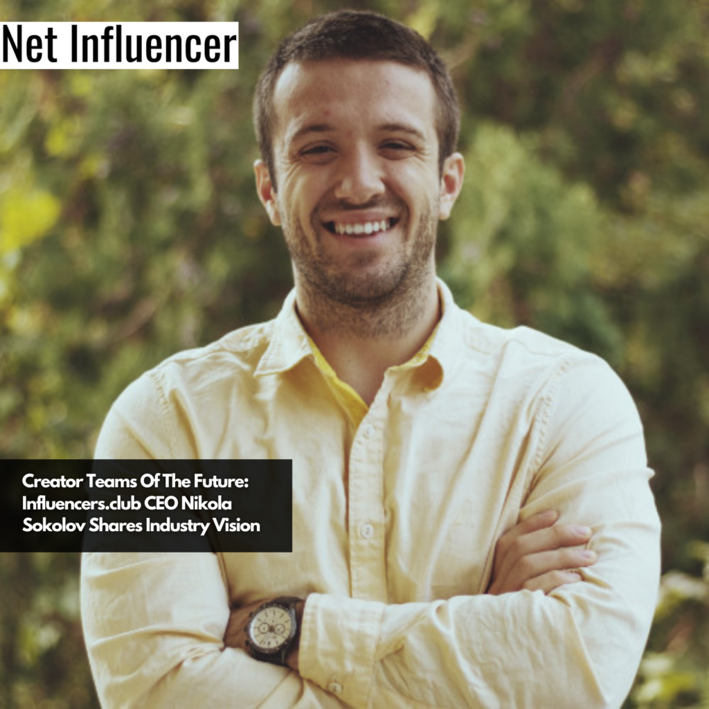 Creator Teams Of The Future: Influencers.club CEO Nikola Sokolov Shares ...