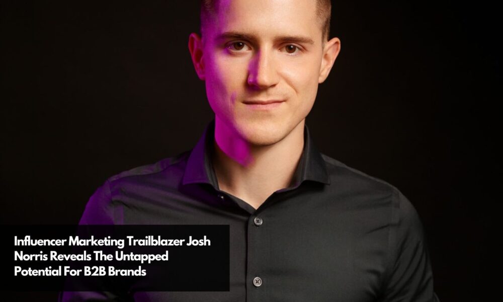 Influencer Marketing Trailblazer Josh Norris Reveals The Untapped ...
