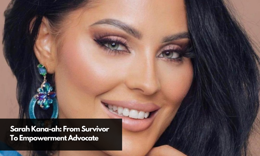 Sarah Kana-ah: From Survivor To Empowerment Advocate