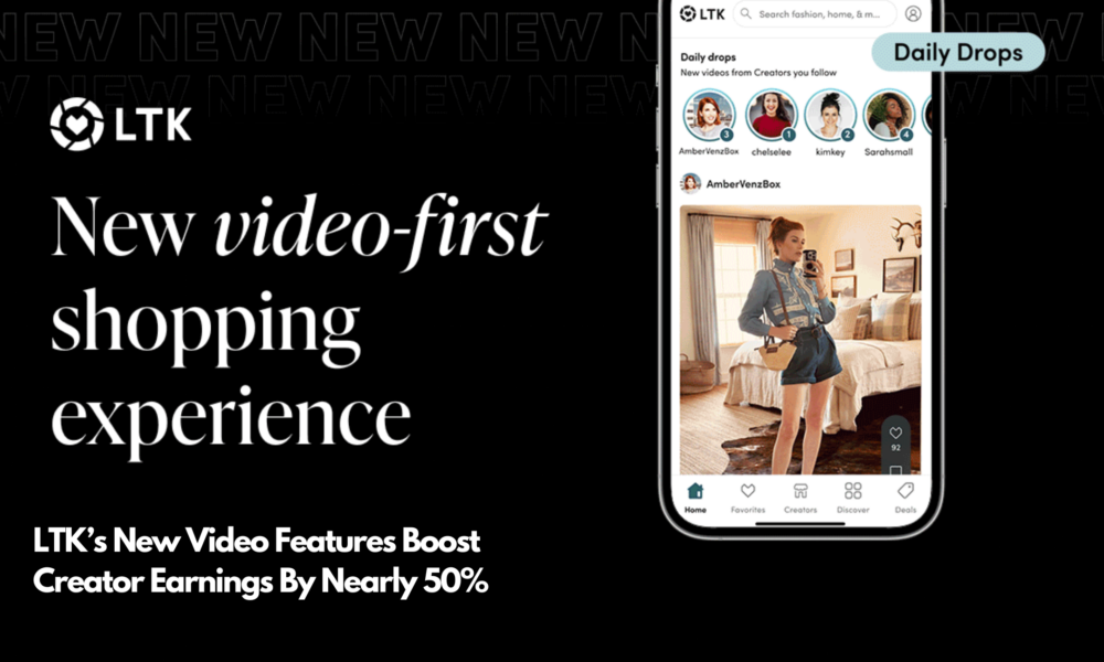 LTK’s New Video Features Boost Creator Earnings By Nearly 50%