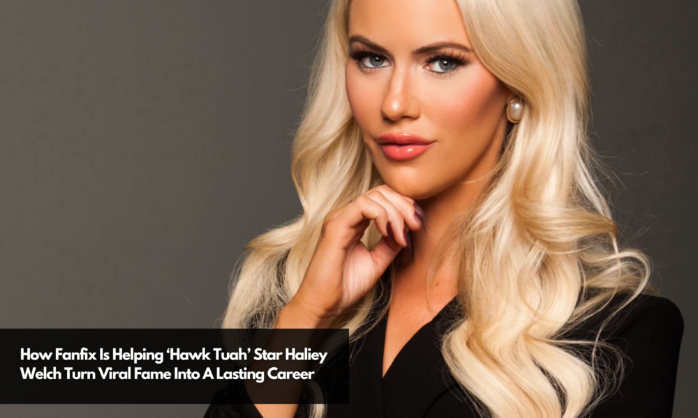 How Fanfix Is Helping ‘Hawk Tuah’ Star Haliey Welch Turn Viral Fame ...