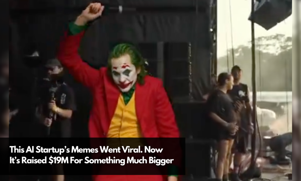 This AI Startup’s Memes Went Viral. Now It’s Raised $19M For Something ...