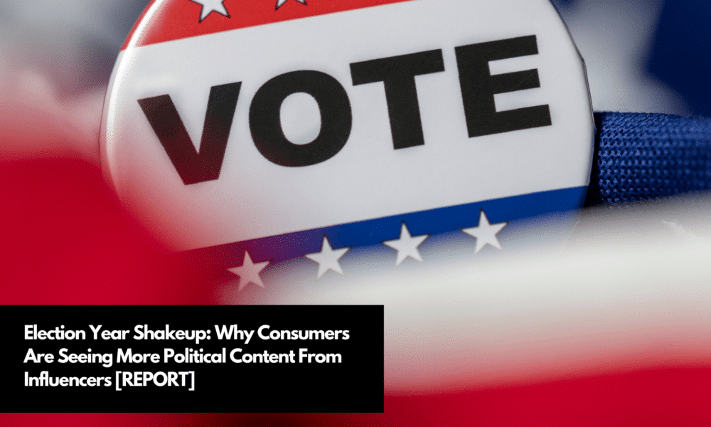 Election Year Shakeup: Why Consumers Are Seeing More Political Content ...