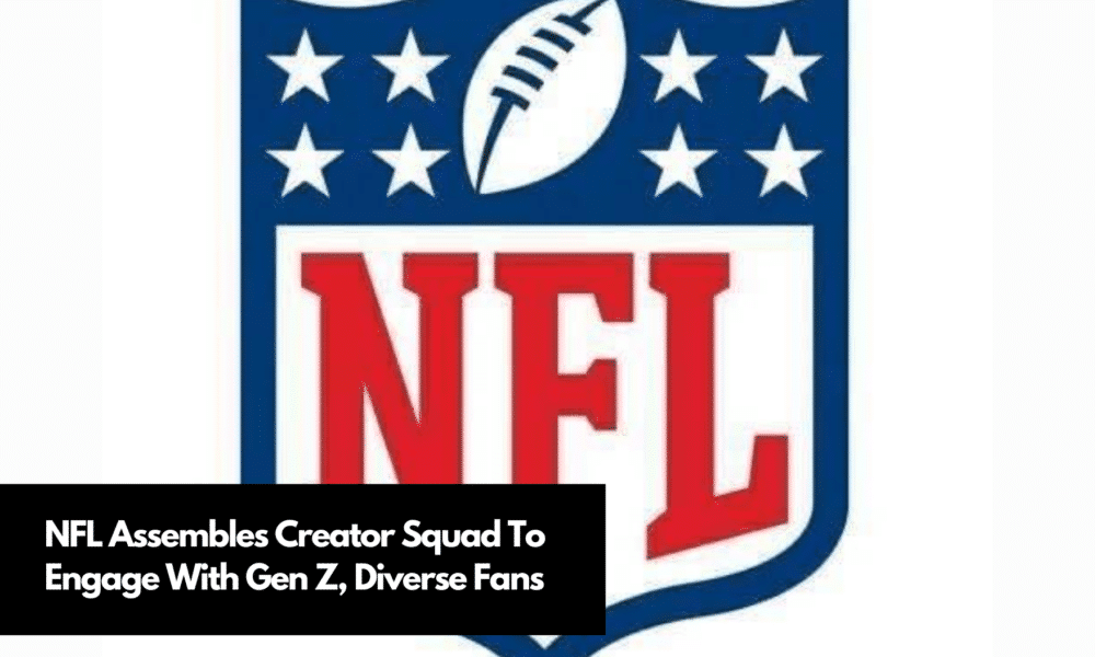 NFL Assembles Creator Squad To Engage With Gen Z, Diverse Fans