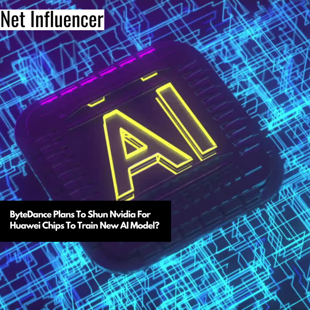 ByteDance Plans To Shun Nvidia For Huawei Chips To Train New AI Model?