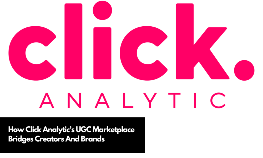 How Click Analytic’s UGC Marketplace Bridges Creators And Brands