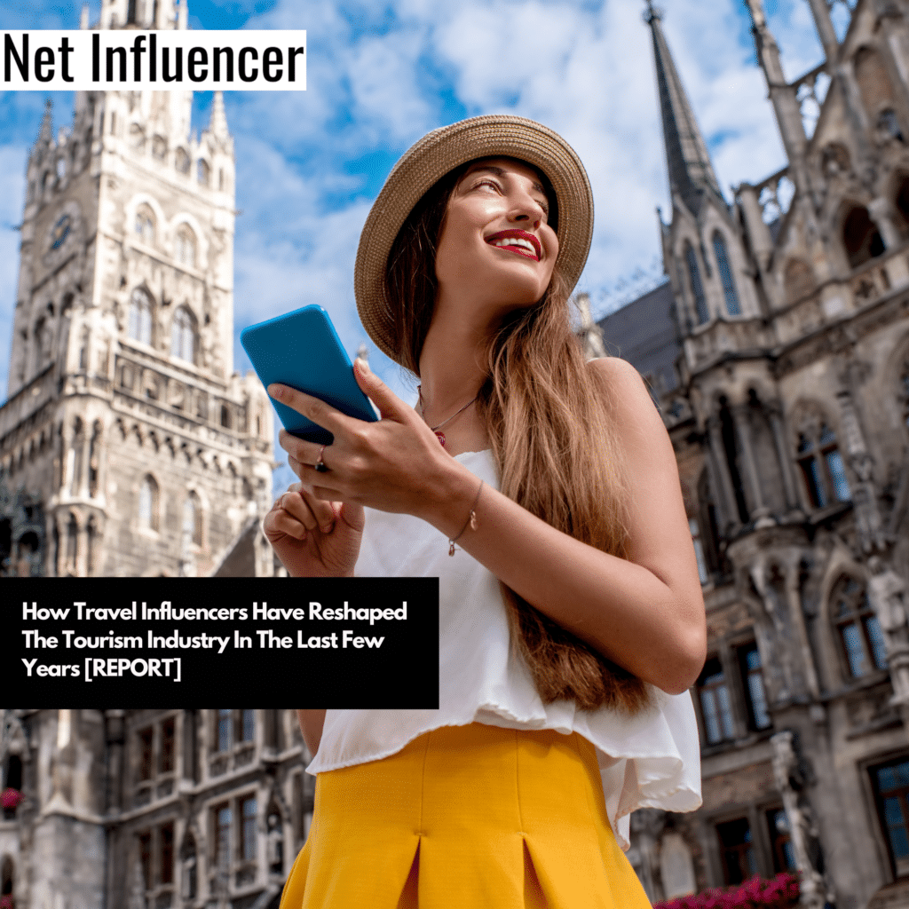 How Travel Influencers Have Reshaped The Tourism Industry In The Last ...