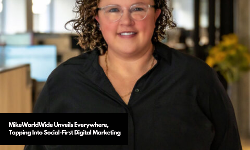 MikeWorldWide Unveils Everywhere, Tapping Into Social-First Digital ...