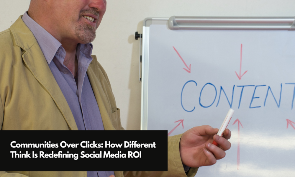 Communities Over Clicks: How Different Think Is Redefining Social Media ROI