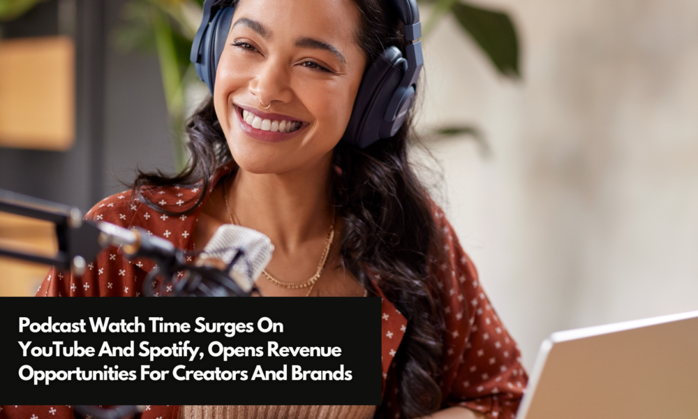 Podcast Watch Time Surges On YouTube And Spotify, Opens Revenue ...